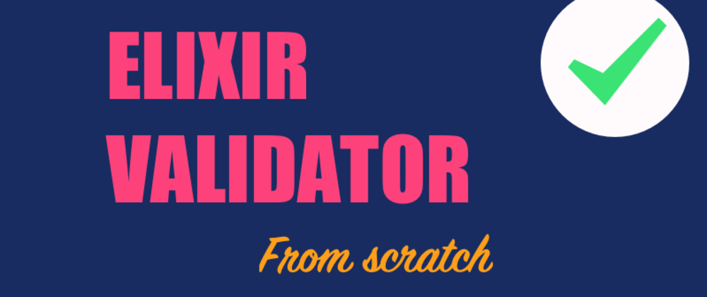 How To Build An Elixir Validator From Scratch